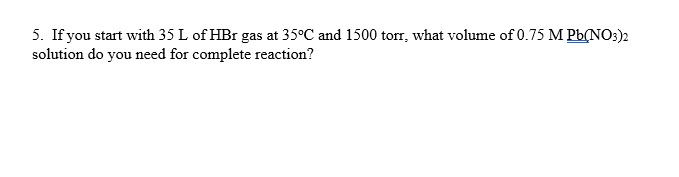 Solved 5. If you start with 35 L of HBr gas at 35°C and 1500 | Chegg.com
