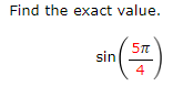 Solved Find the exact value.sin(5π4) | Chegg.com