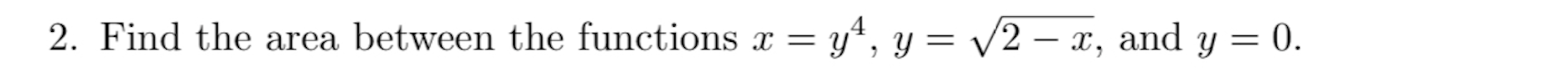 Solved 2. Find the area between the functions x=y4,y=2−x, | Chegg.com