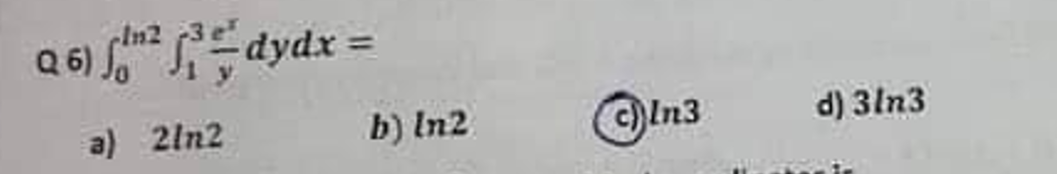 Solved Q 6) ∫0ln2∫13exydydx=a) 2ln2b) ln2(c) ln3d) 3ln3 | Chegg.com