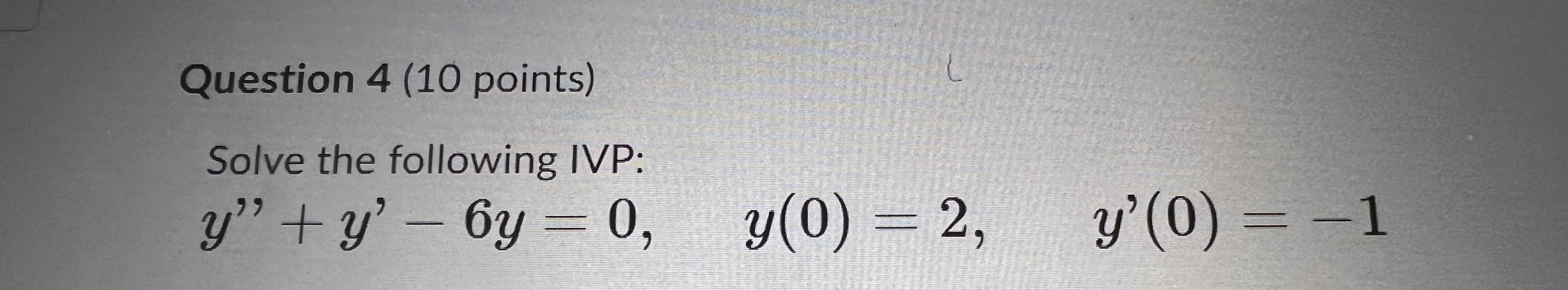 Solved Question 4 (10 points) Solve the following IVP: | Chegg.com