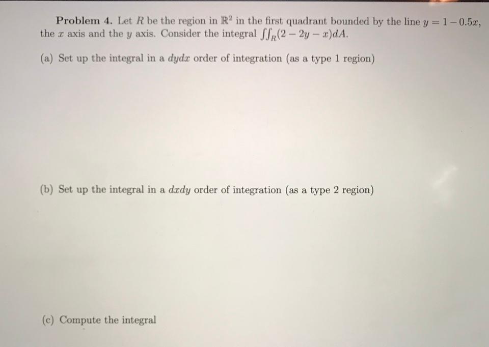 Solved Problem 4. Let R be the region in R2 in the first | Chegg.com