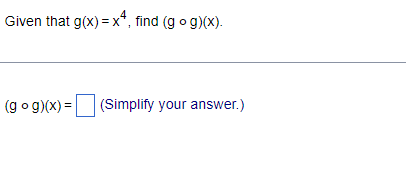 Solved Given that g(x)=x4, find (g∘g)(x) (g∘g)(x)= (Simplify | Chegg.com