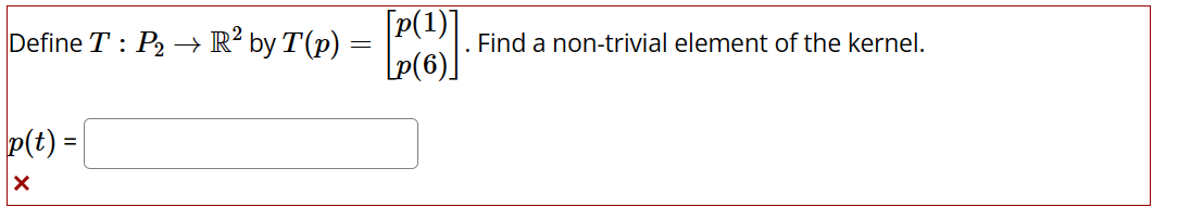 Solved Define T:P2→R2 by T(p)=[p(1)p(6)]. Find a non-trivial | Chegg.com