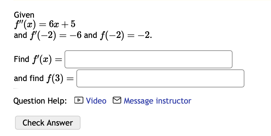 Solved Given f′′(x)=6x+5 and f′(−2)=−6 and f(−2)=−2. Find | Chegg.com