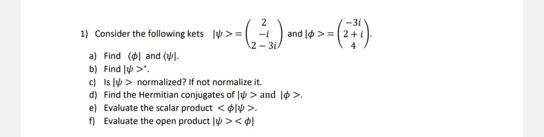 Solved 1) Consider the following kets ∣ψ>=⎝⎛2−i2−3i⎠⎞ and | Chegg.com