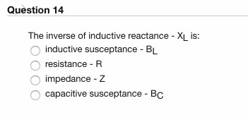 Solved Question 14 The inverse of inductive reactance XL is: | Chegg.com
