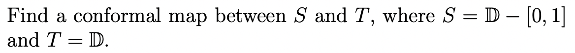 Solved Find a conformal map between S and T, where S=D−[0,1] | Chegg.com