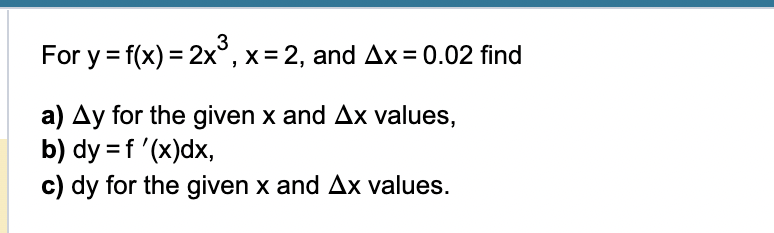 Solved For y=f(x)=2x3,x=2, and Δx=0.02 find a) Δy for the | Chegg.com