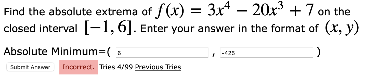 Solved Find the absolute extrema of f(x)=3x4−20x3+7 on the | Chegg.com