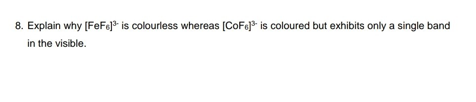 Solved 8. Explain why [FeF6]3- is colourless whereas [COF63 | Chegg.com