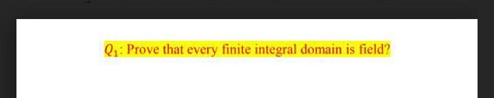 Solved Q : Prove that every finite integral domain is field? | Chegg.com