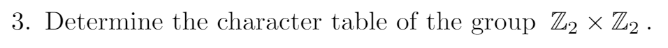 Solved 3. Determine the character table of the group Z2 x Z2 | Chegg.com