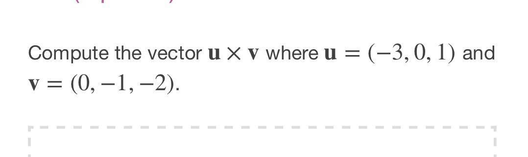 Solved Compute the vector u X v where u = (-3, 0, 1) and v = | Chegg.com