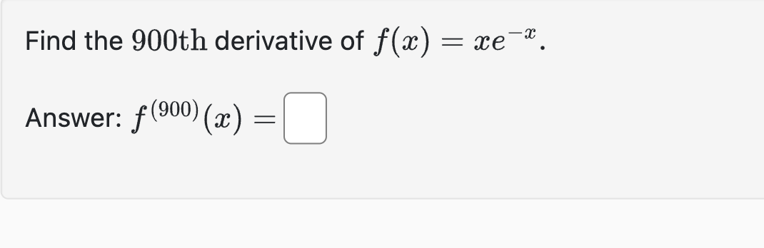 Solved Find the 900 ﻿th derivative of f(x)=xe-x.Answer: | Chegg.com