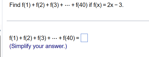 Solved Find f(1)+f(2)+f(3)+⋯+f(40) if f(x)=2x−3 | Chegg.com Solved Find f(1)+f(2)+f(3)+⋯+f(40) if f(x)=2x−3 | Chegg.com