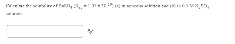 Solved Calculate the solubility of BaSO4 (Ksp = 1.07 x | Chegg.com