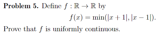 Solved Problem 5. Define f:R→R by f(x)=min(∣x+1∣,∣x−1∣). | Chegg.com