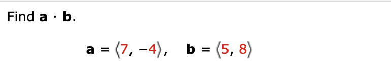Solved Find a . b. a =(7,-4), b = (5,8) = | Chegg.com