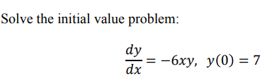Solved Solve the initial value problem: dxdy=−6xy,y(0)=7 | Chegg.com