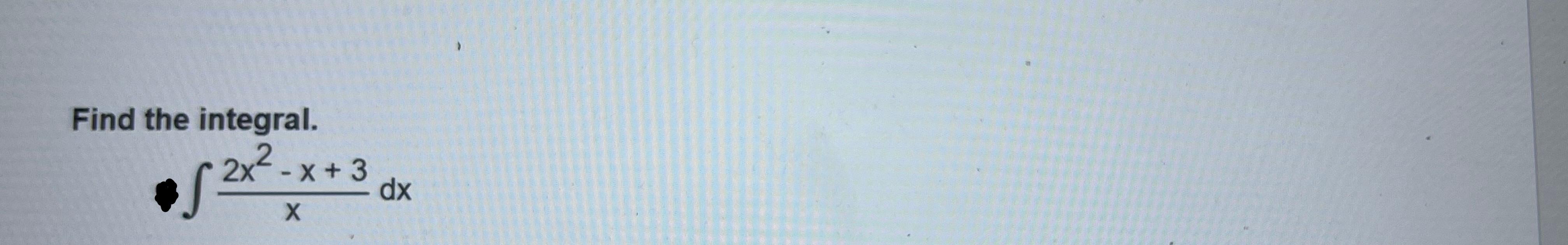 Solved Find the integral. ∫x2x2−x+3dx | Chegg.com