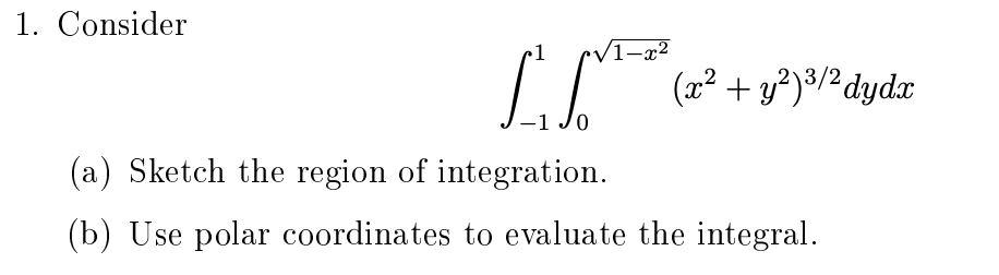 Solved 1. Consider ∫−11∫01−x2(x2+y2)3/2dydx (a) Sketch the | Chegg.com