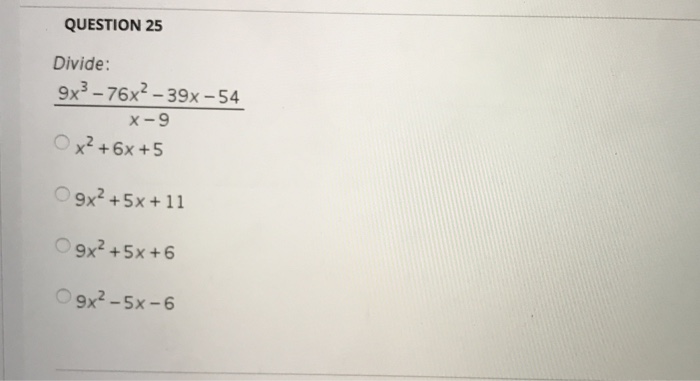 Solved QUESTION 25 Divide: 9x3-76x2 -39x-54 X-9 Ox2+6x +5 | Chegg.com