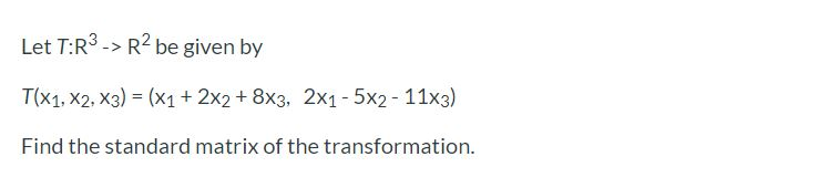 Solved Let T:R3 -> R2 be given by T(X1, X2, X3) = (x1 + 2x2 | Chegg.com