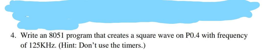Solved 4. Write an 8051 program that creates a square wave | Chegg.com