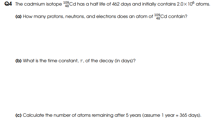 Solved Q4 The cadmium isotope 109Cd has a half life of 462 | Chegg.com