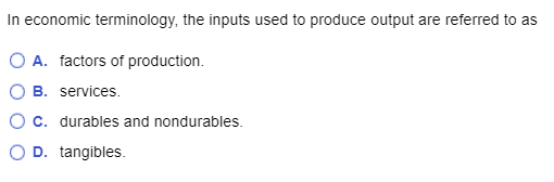 Solved In economic terminology, the inputs used to produce | Chegg.com