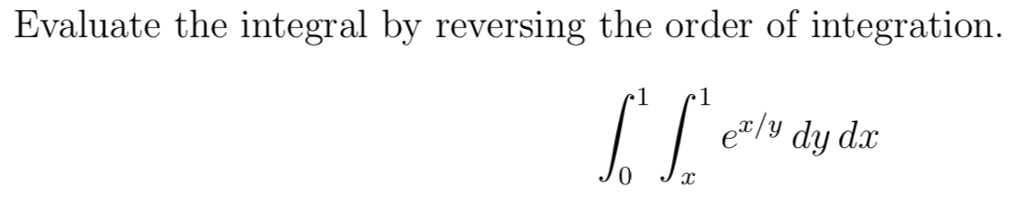 Solved Evaluate the integral by reversing the order of | Chegg.com