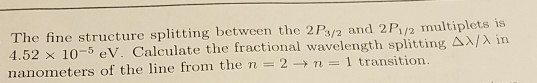 Solved The fine structure splitting between the 2 P3/2 and 2 | Chegg.com