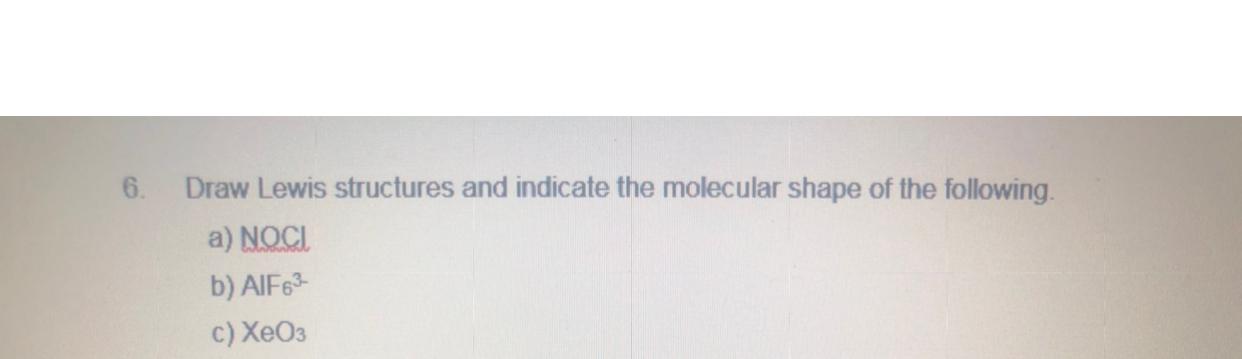 Solved 6. Draw Lewis structures and indicate the molecular | Chegg.com