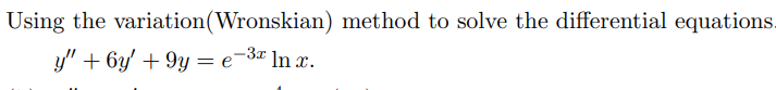 Solved Using the variation(Wronskian) ﻿method to solve the | Chegg.com