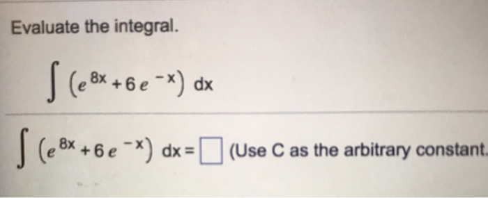 Solved Evaluate the integral. integral (e^8x +6e^-x) dx | Chegg.com