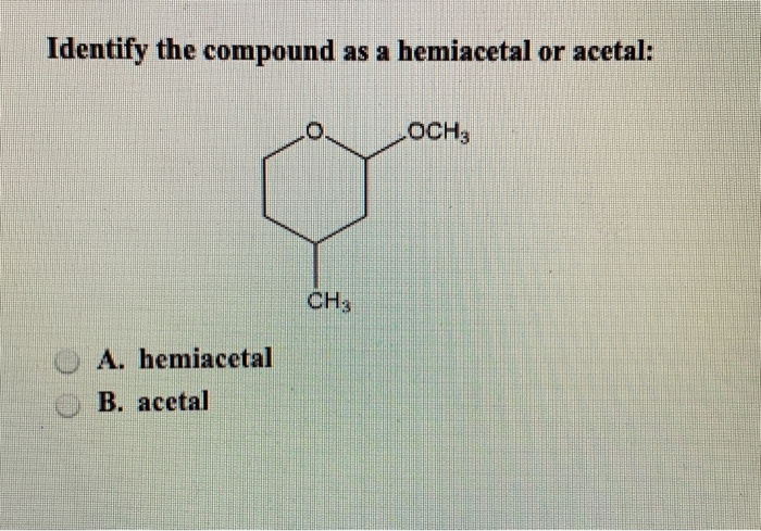 Solved Identify the compound as a hemiacetal or acetal: OCH3 | Chegg.com