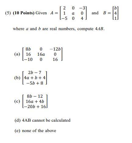 Solved (5) (10 Points) Given A=⎣⎡21−50a0−304⎦⎤ and B=⎣⎡b41⎦⎤ | Chegg.com