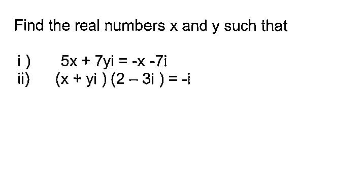 Solved Find the real numbers x and y such that i) | Chegg.com