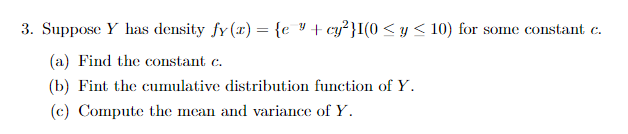 Solved 3. Suppose Y has density fY(x)={ey+cy2}I(0≤y≤10) for | Chegg.com