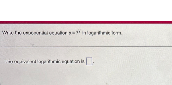 Solved Write the exponential equation x=7y in logarithmic | Chegg.com