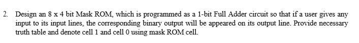 Solved 2. Design an 8 x 4 bit Mask ROM, which is programmed | Chegg.com