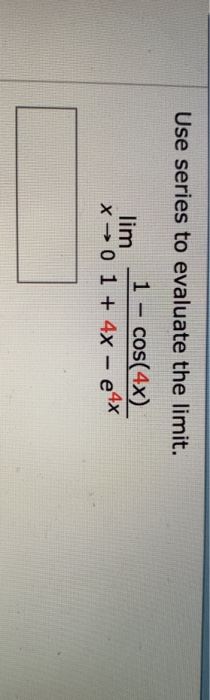 Solved Use series to evaluate the limit. lim -1-Cos(4Xx) | Chegg.com