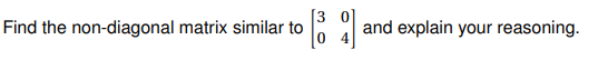 Solved Find the non-diagonal matrix similar to [3004] and | Chegg.com