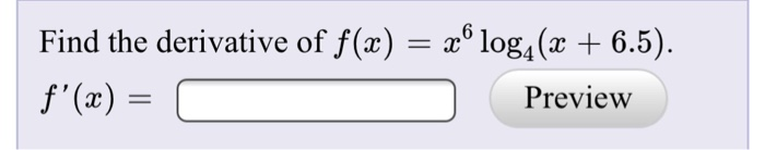 Solved Find the derivative of f(x) -x' log4 (x + 6.5) | Chegg.com