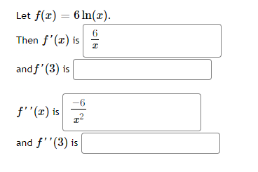 Solved Let f(x)=6ln(x). Then f′(x) is and f′(3) is f′′(x) is | Chegg.com