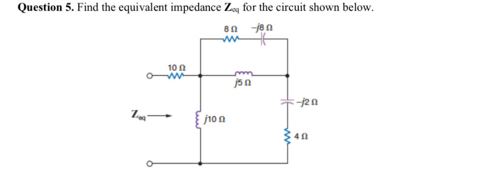 Solved Question 5. Find the equivalent impedance Zeq for the | Chegg.com