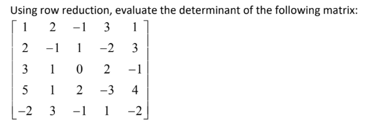 Solved Using row reduction, evaluate the determinant of the | Chegg.com