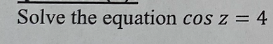 Solved Solve the equation cosz=4 | Chegg.com