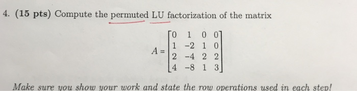 Solved 4. (15 pts) Compute the permuted LU factorization of | Chegg.com